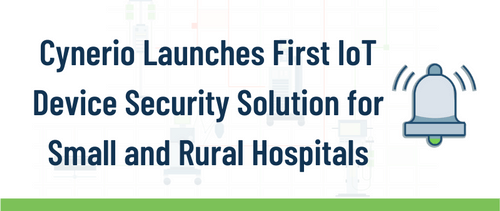 Cynerio Launches First Iot Device Security Solution For Small And Rural Hospitals